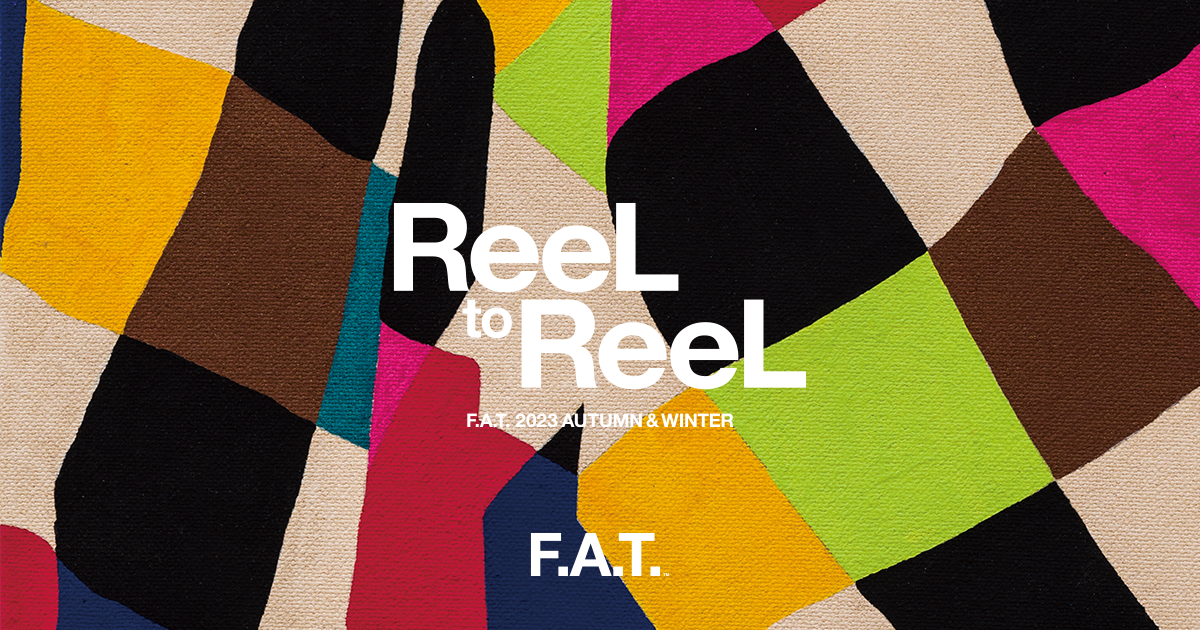 ReeL to ReeL – 2023 A/W :: intro :: FAT™